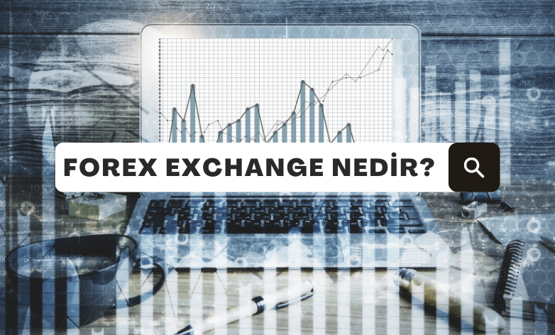 Forex Exchange Nedir? | Forex Piyasası Tanımı - 2025